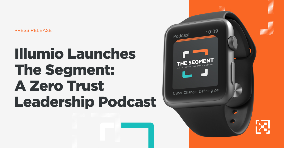 Illumio Launches The Segment: A Zero Trust Leadership Podcast - Illumio News | Illumio