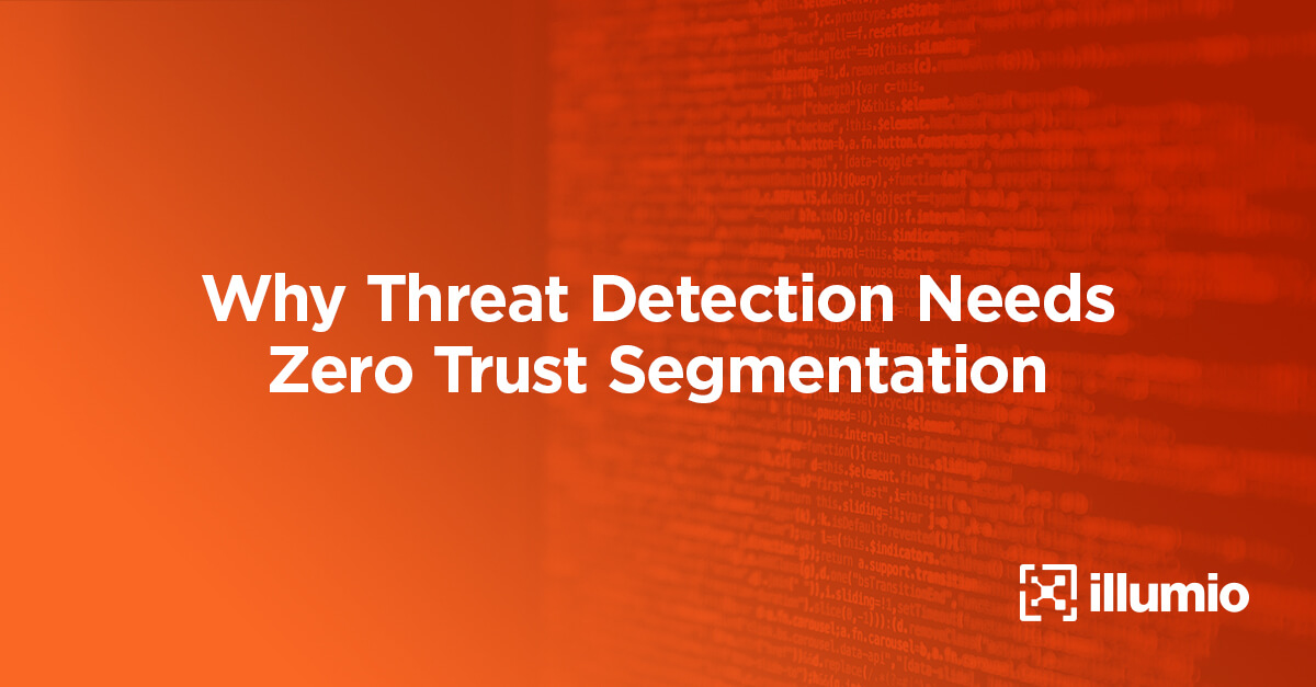 Why Threat Detection Needs Zero Trust Segmentation - Illumio Cybersecurity Blog | Illumio