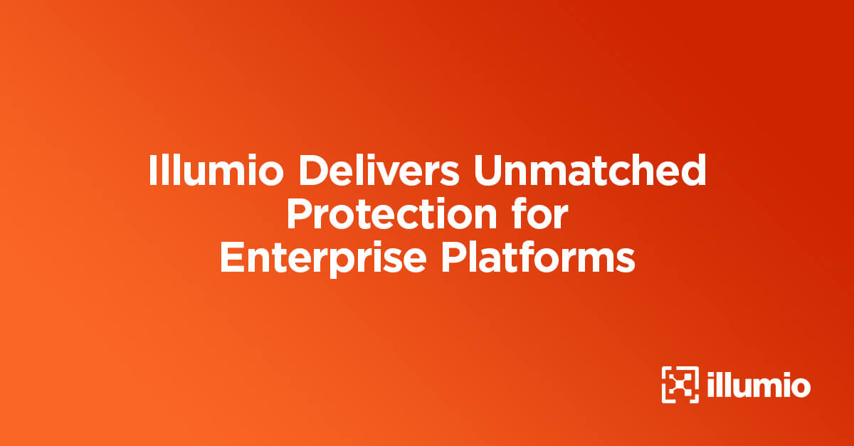Illumio Delivers Unmatched Protection for Enterprise Platforms - Illumio News | Illumio