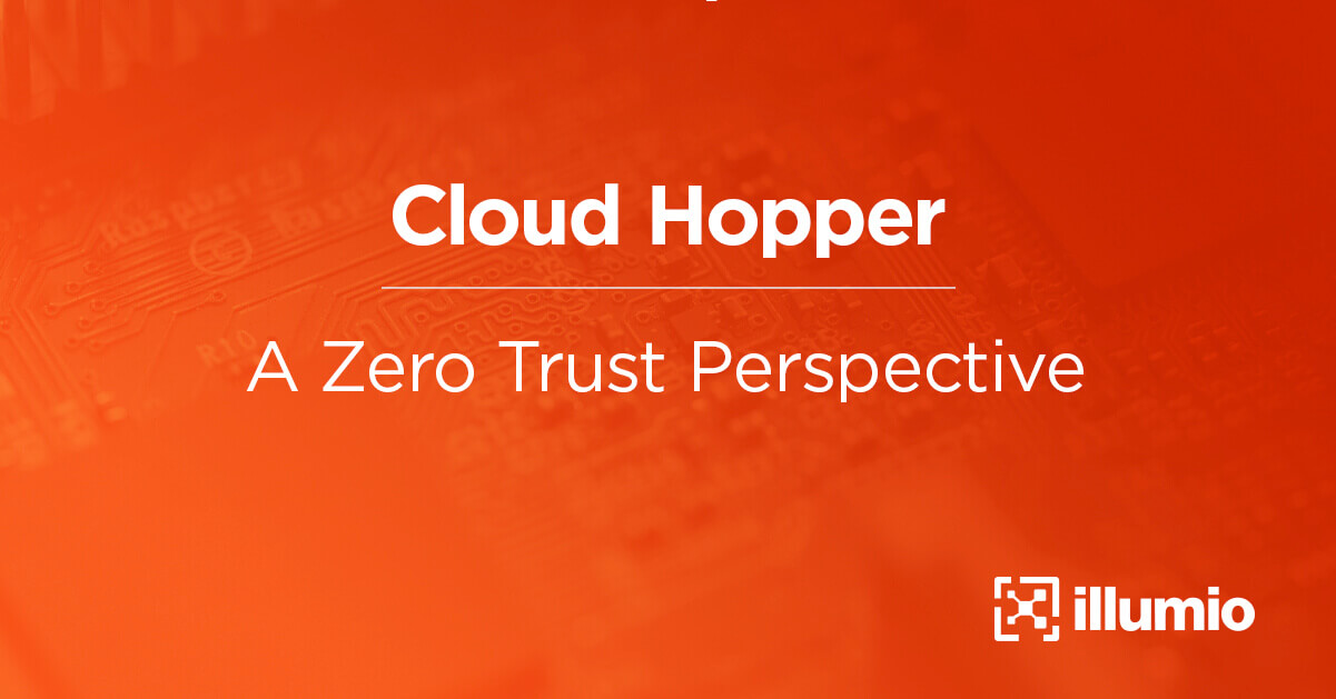 Cloud Hopper: A Zero Trust Perspective - Illumio Cybersecurity Blog ...