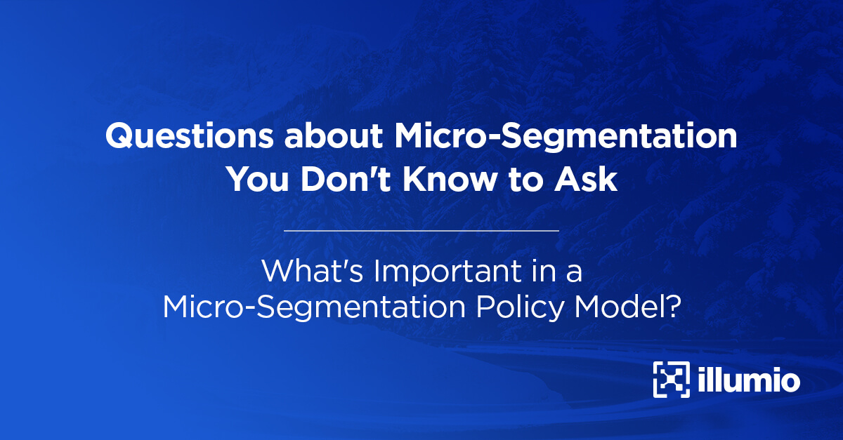 What’s Important in a Policy Model for Microsegmentation? - Illumio ...