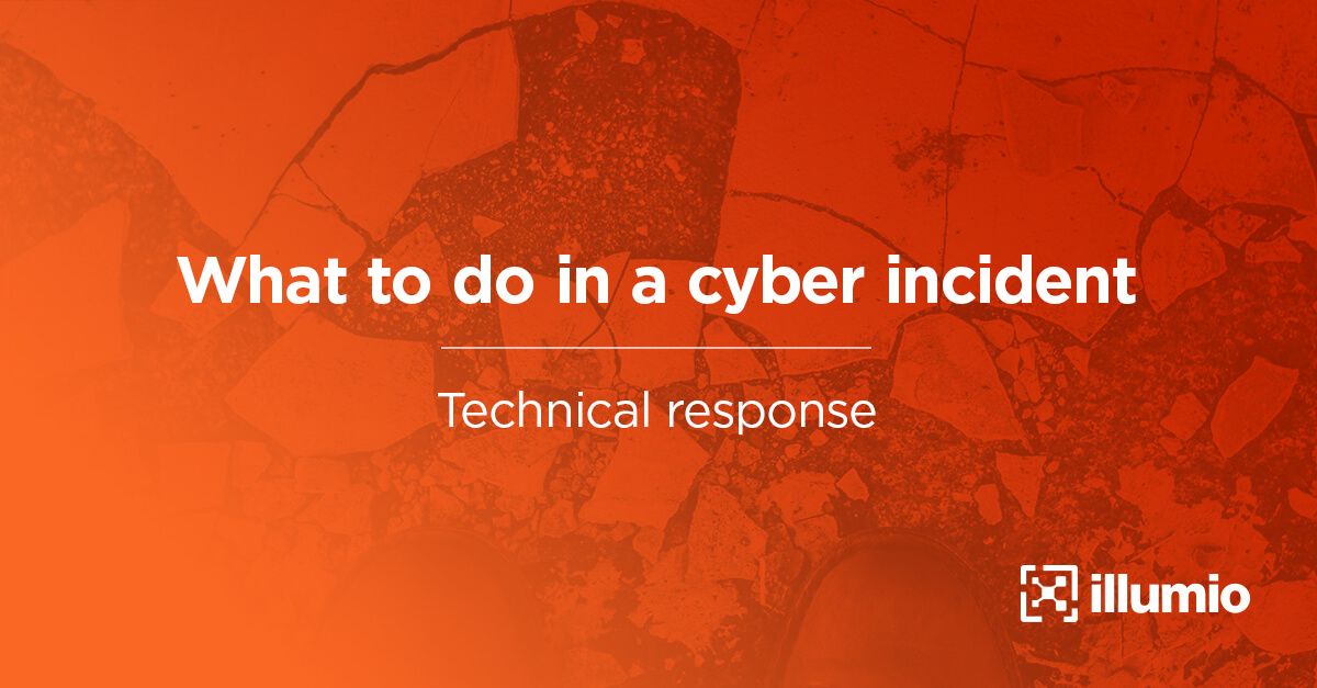 What to Do in a Cyber Incident: Technical Response - Illumio ...