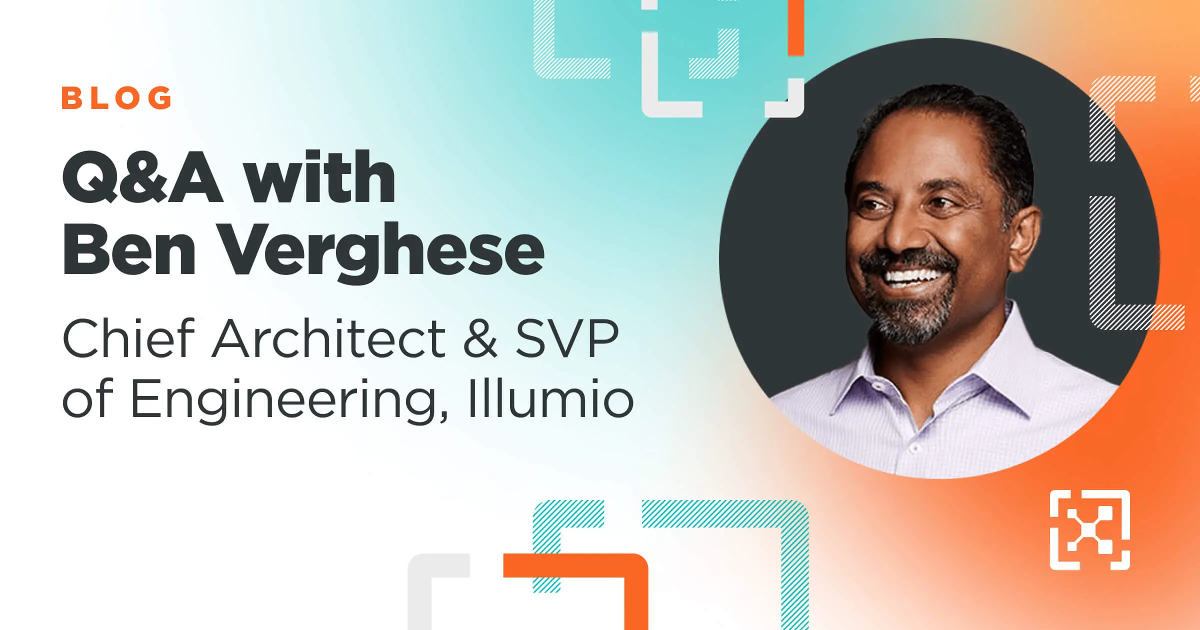 Executive Spotlight Ben Verghese Illumio Cybersecurity Blog Illumio