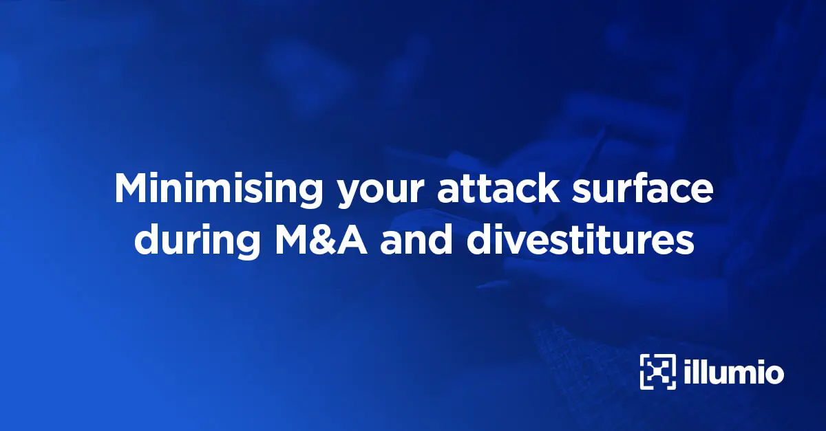Minimizing Your Attack Surface During M&A and Divestitures - Illumio ...