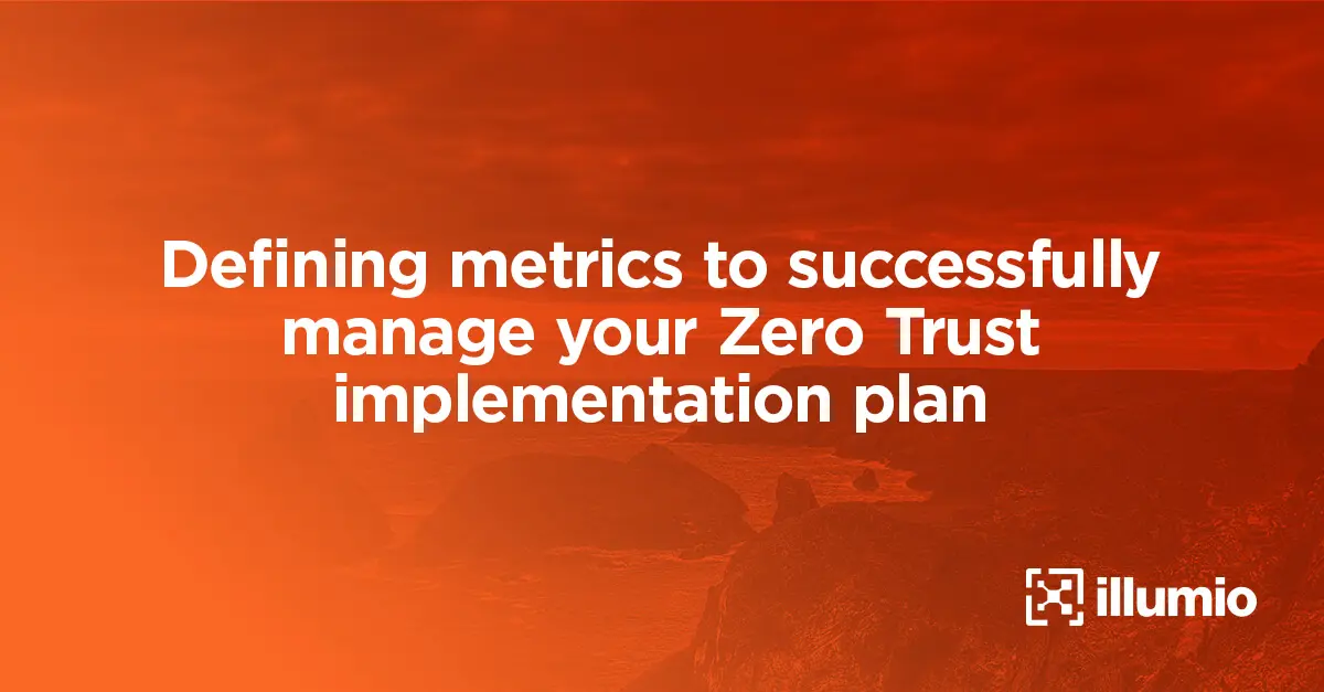 Defining Metrics to Successfully Manage Your Zero Trust Implementation Plan - Illumio ...