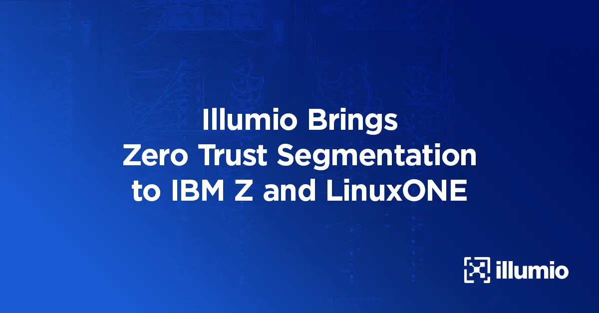 Illumio apporte la segmentation Zero Trust à IBM Z et LinuxONE - Blog d'Illumio sur la ...