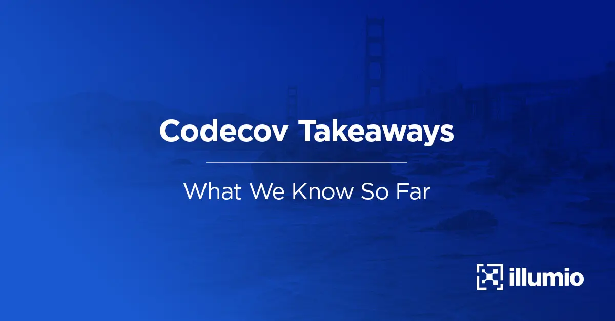 Codecov Takeaways — What We Know So Far - Illumio Cybersecurity Blog ...