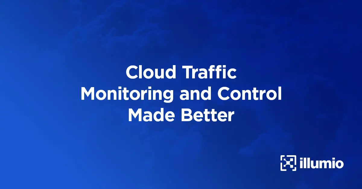 Cloud Traffic Monitoring and Control Made Better - Illumio ...