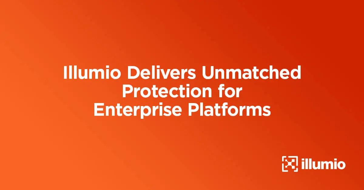 Illumio Delivers Unmatched Protection for Enterprise Platforms - Illumio News | Illumio