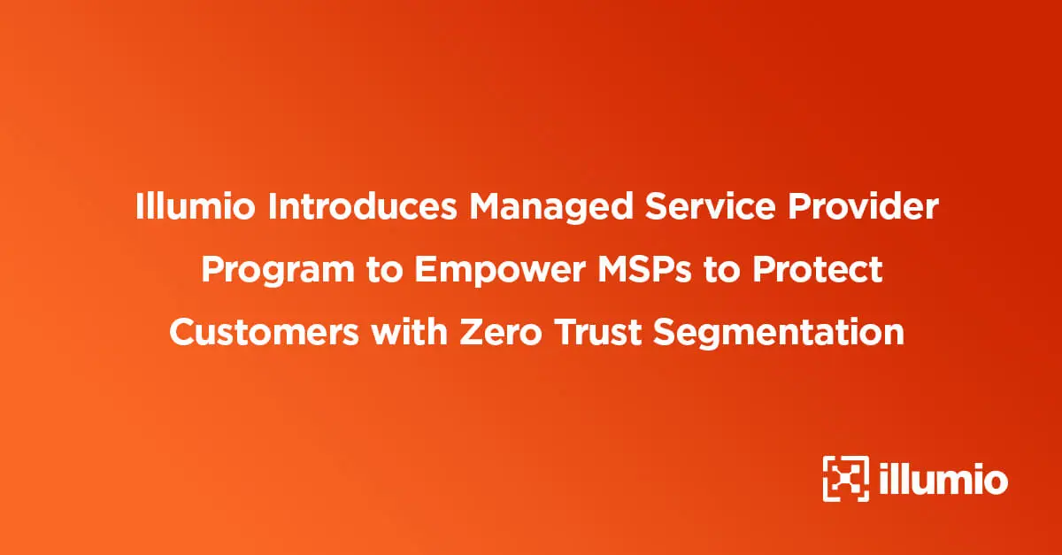 Illumio Introduces Managed Service Provider Program to Empower MSPs to Protect Customers with ...