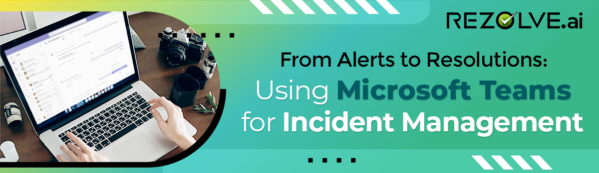 Maximizing Incident Resolution Efficiency with Microsoft Teams | Rezolve.ai
