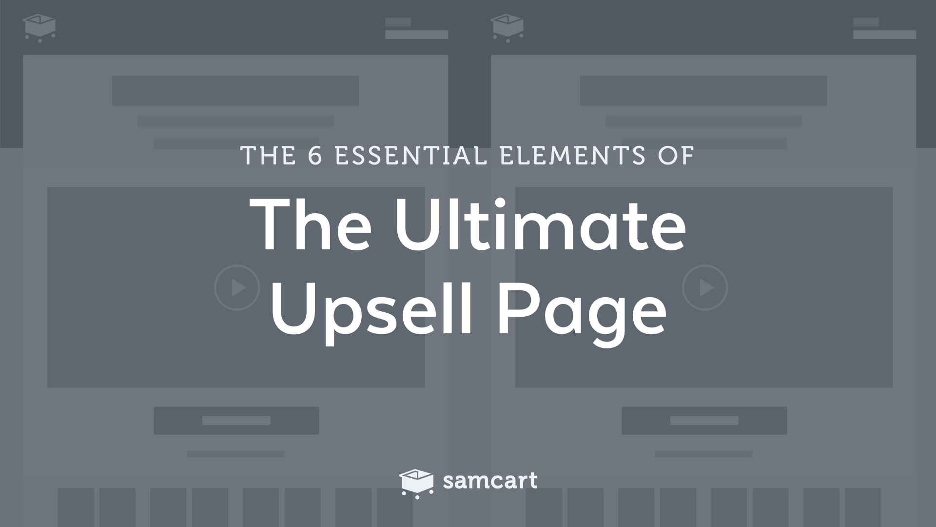 [Part 2 of 3] 6 Essential Elements Of The Ultimate Upsell Page - SamCart
