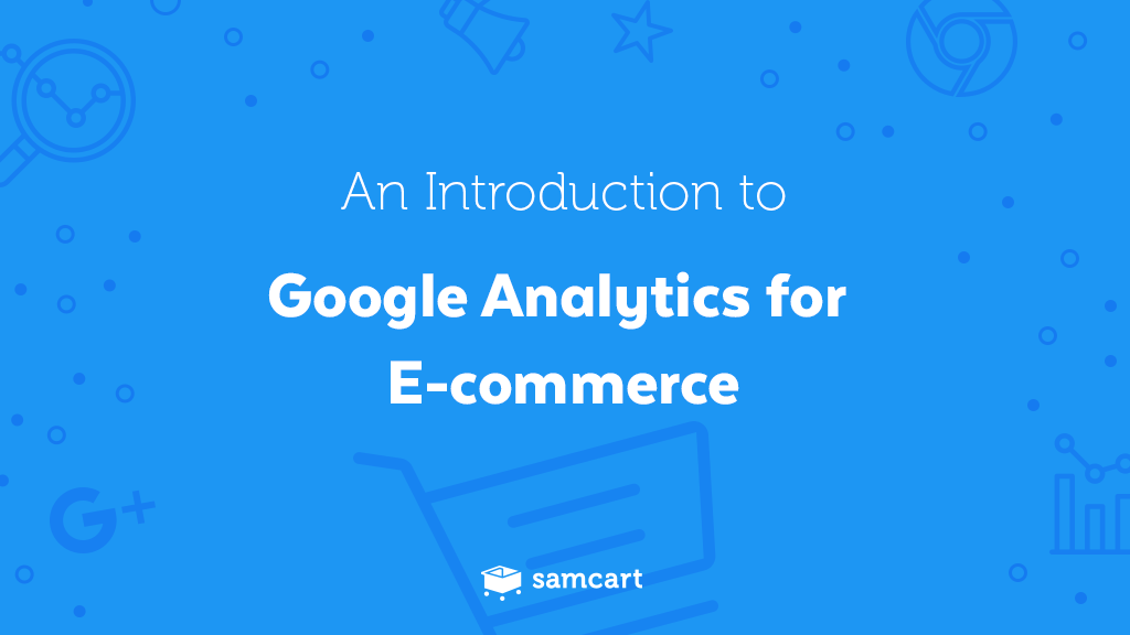 An Introduction to Google Analytics for E-commerce - SamCart