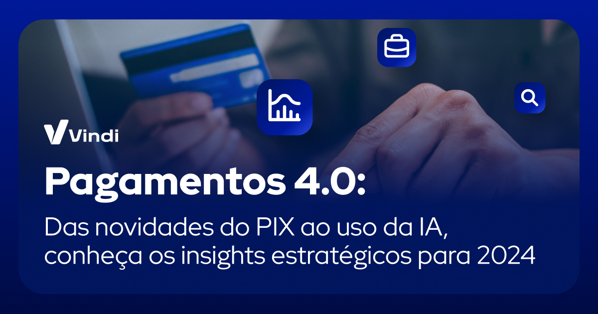 Pagamentos 4.0 | Insights estratégicos para 2024 | Vindi