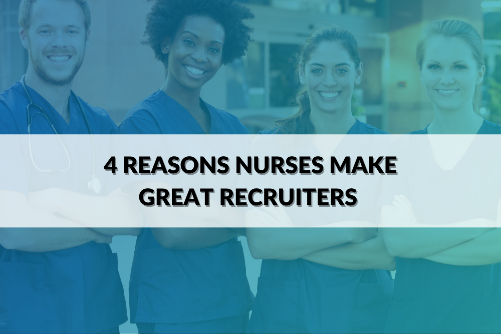 4 Reasons Nurses Make Great Healthcare Recruiters