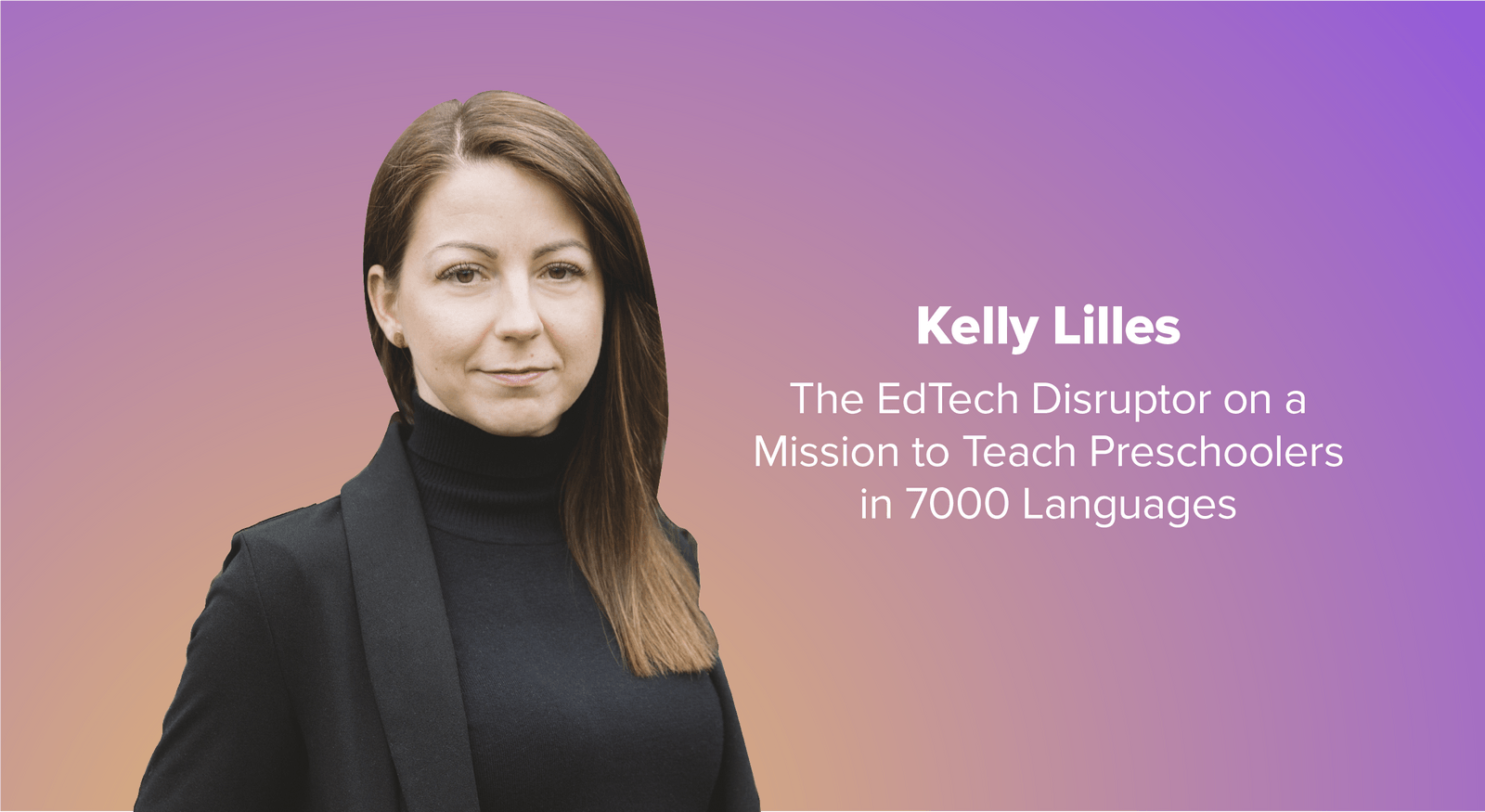 Kelly Lilles: The EdTech Disruptor on a Mission to Teach Preschoolers ...