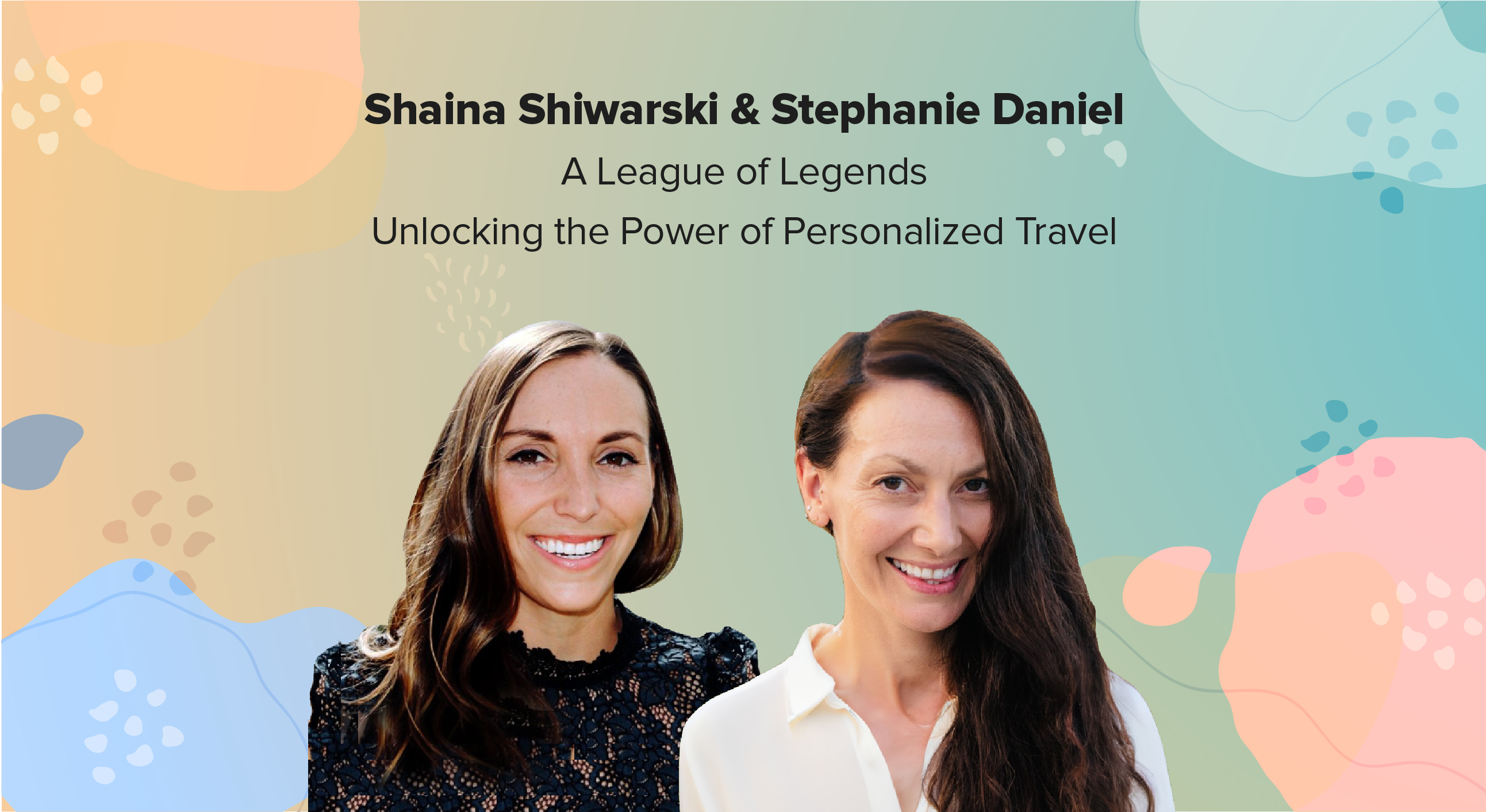 Shaina Shiwarski & Stephanie Daniel: Unlocking the Power of Personalized Travel - Machinelab ...