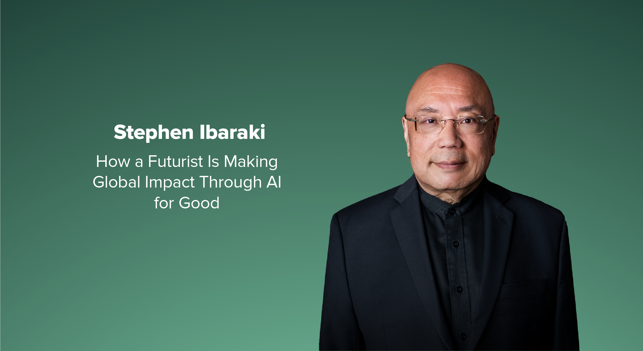 Stephen Ibaraki: How a Futurist Is Making Global Impact Through AI for ...
