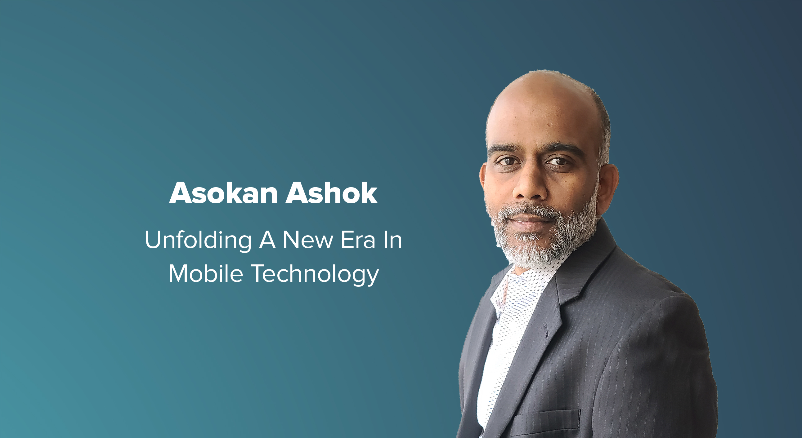 Asokan Ashok: Unfolding A New Era In Mobile Technology - Machinelab ...