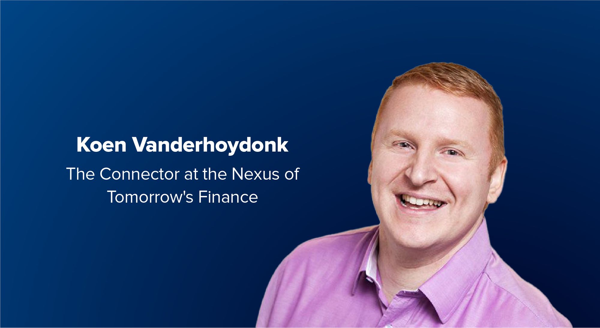 Koen Vanderhoydonk: The Connector at the Nexus of Tomorrow's Finance ...