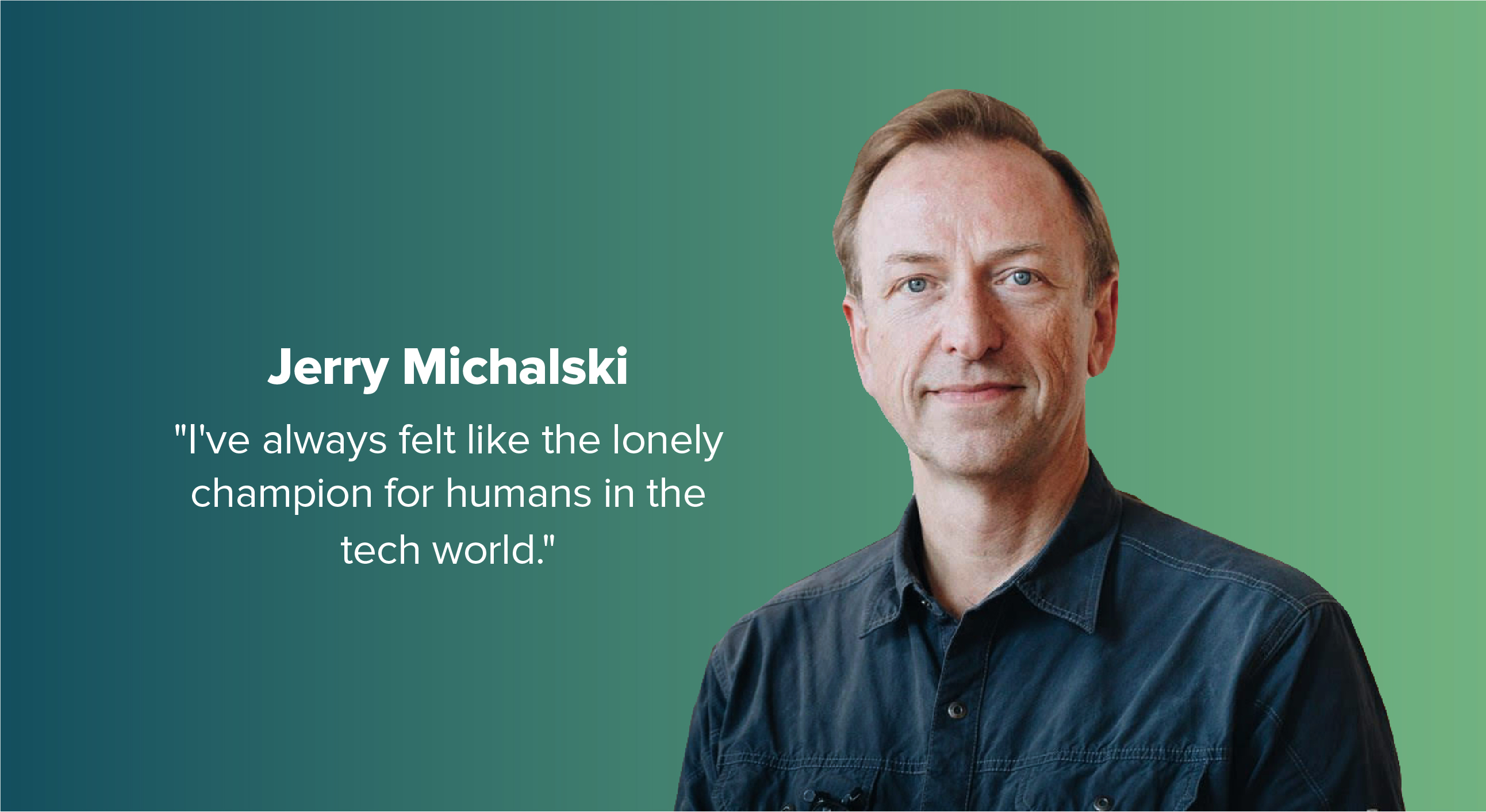 Jerry Michalski: "I've always felt like the lonely champion for humans ...