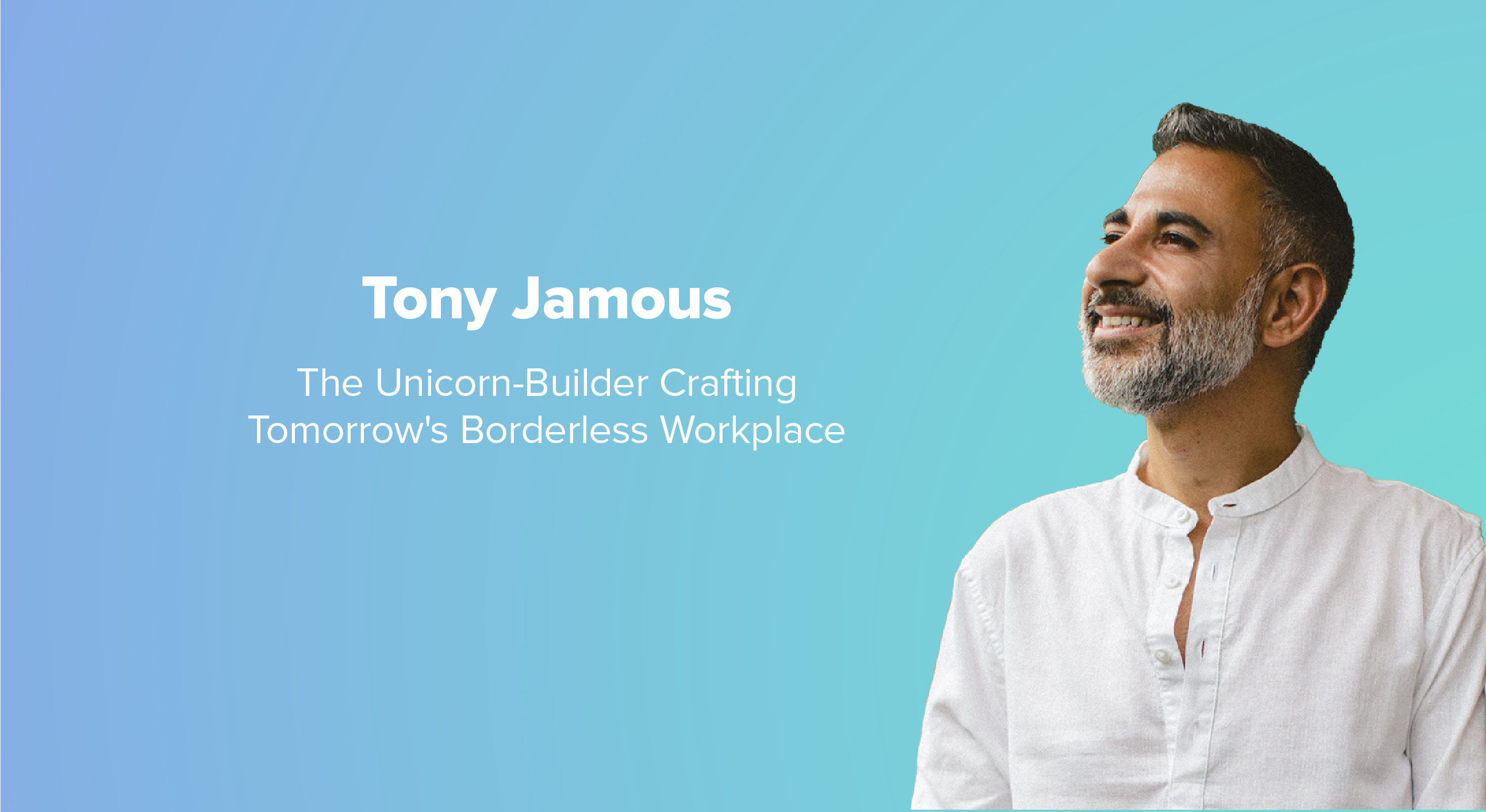 Tony Jamous: The Unicorn-Builder Crafting Tomorrow's Borderless ...