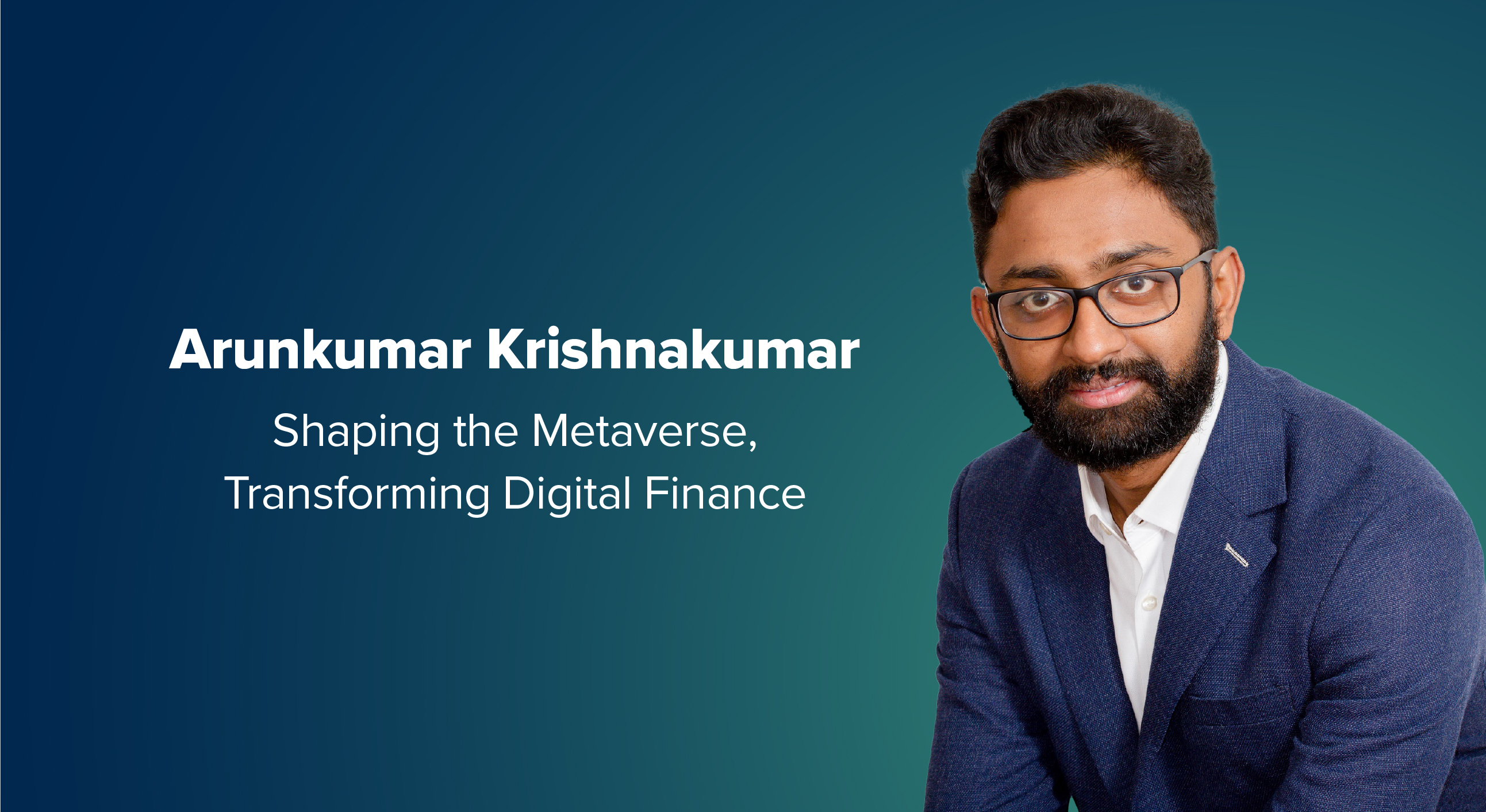 Arunkumar Krishnakumar: Shaping the Metaverse, Transforming Digital Finance - Machinelab ...
