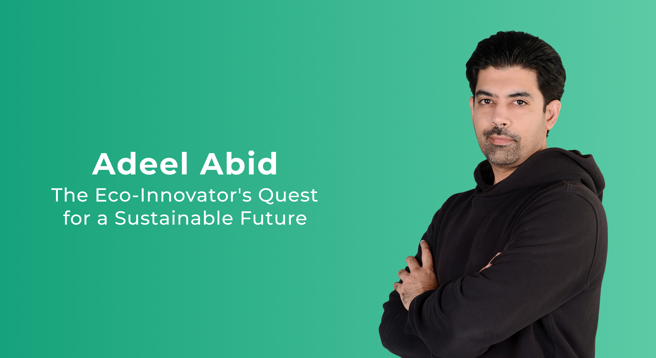 Adeel Abid: The Eco-Innovator's Quest for a Sustainable Future - Machinelab Ventures - MLVP