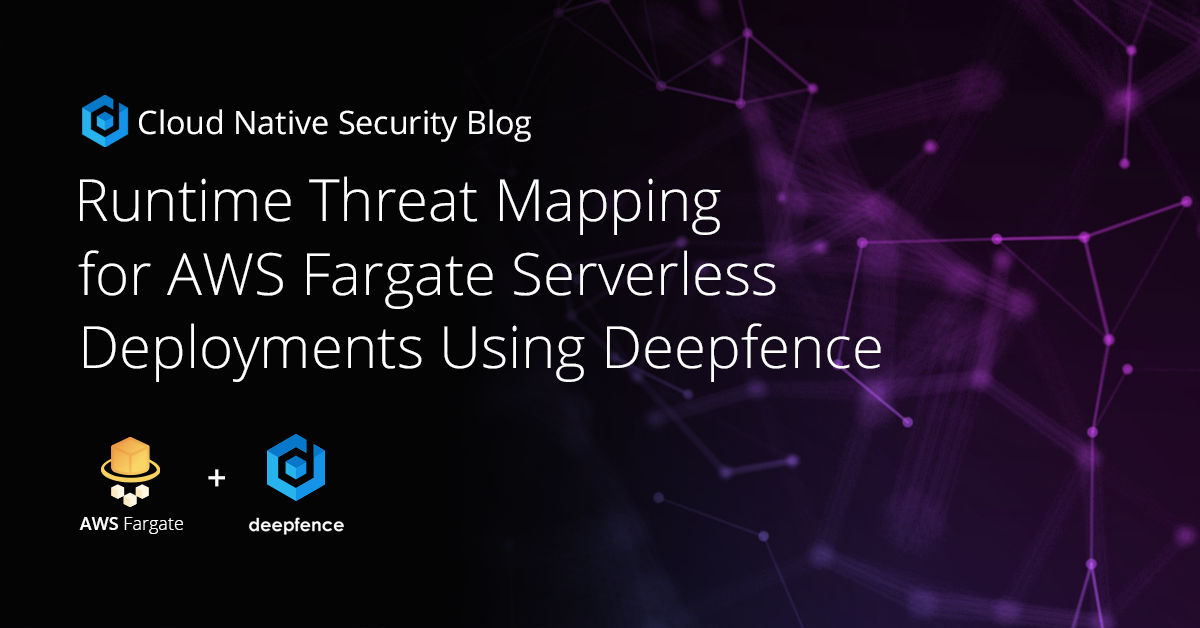 Runtime Threat Mapping for AWS Fargate Serverless Deployments - Deepfence