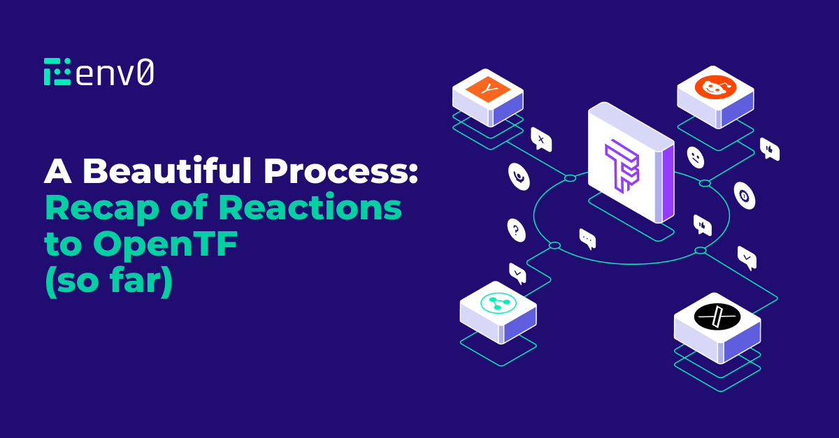 A Beautiful Process: Recap of Reaction to OpenTF | env0