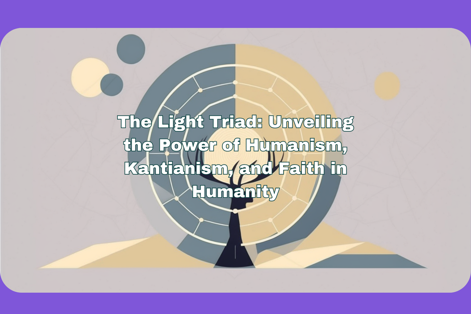The Light Triad: Unveiling the Power of Humanism, Kantianism, and Faith ...