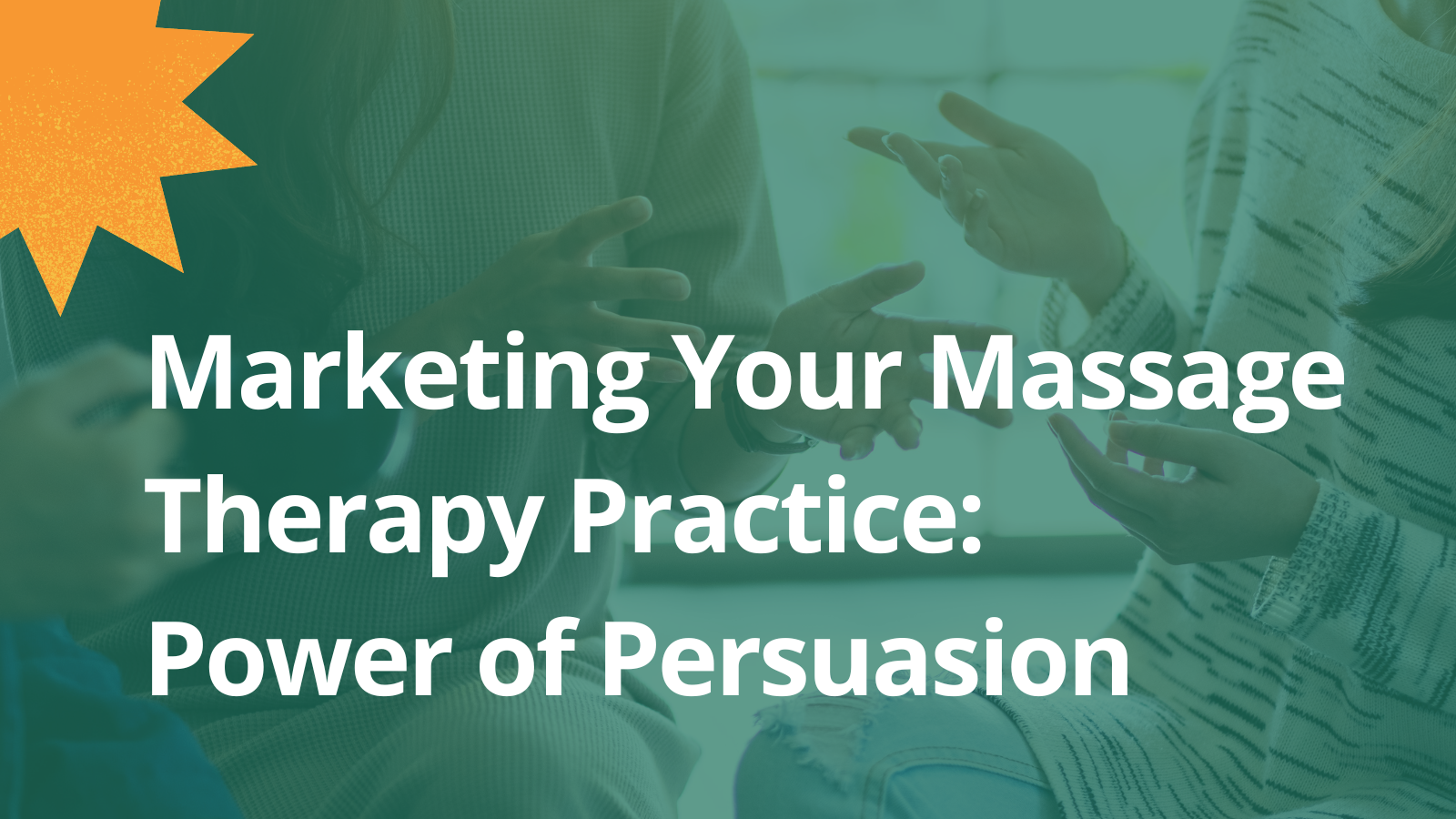 Marketing Your Massage Therapy Practice: Power of Persuasion