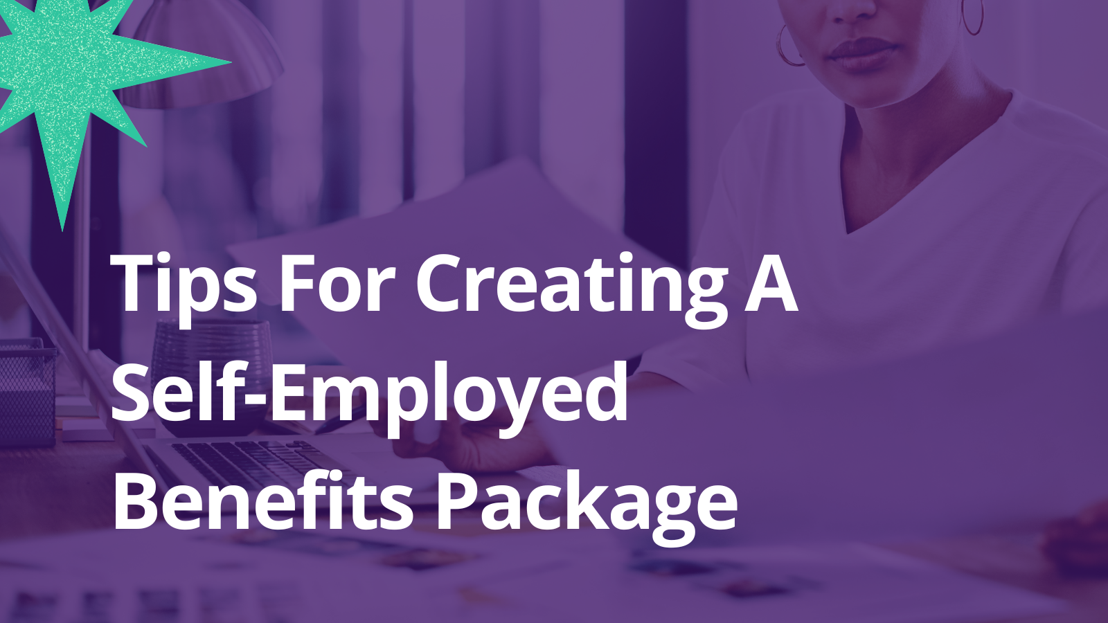 Tips For Creating A Self-Employed Benefits Package