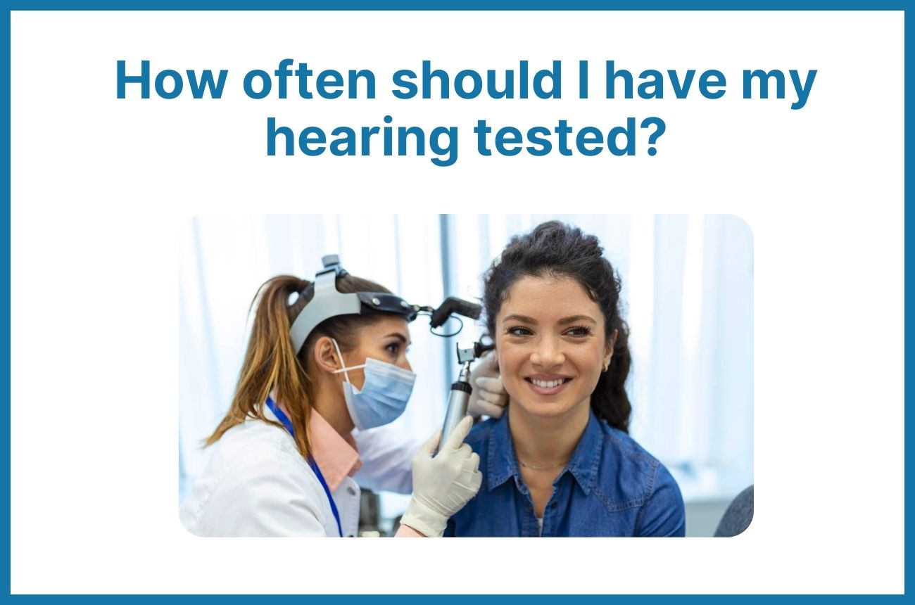 How often should I have my hearing tested?