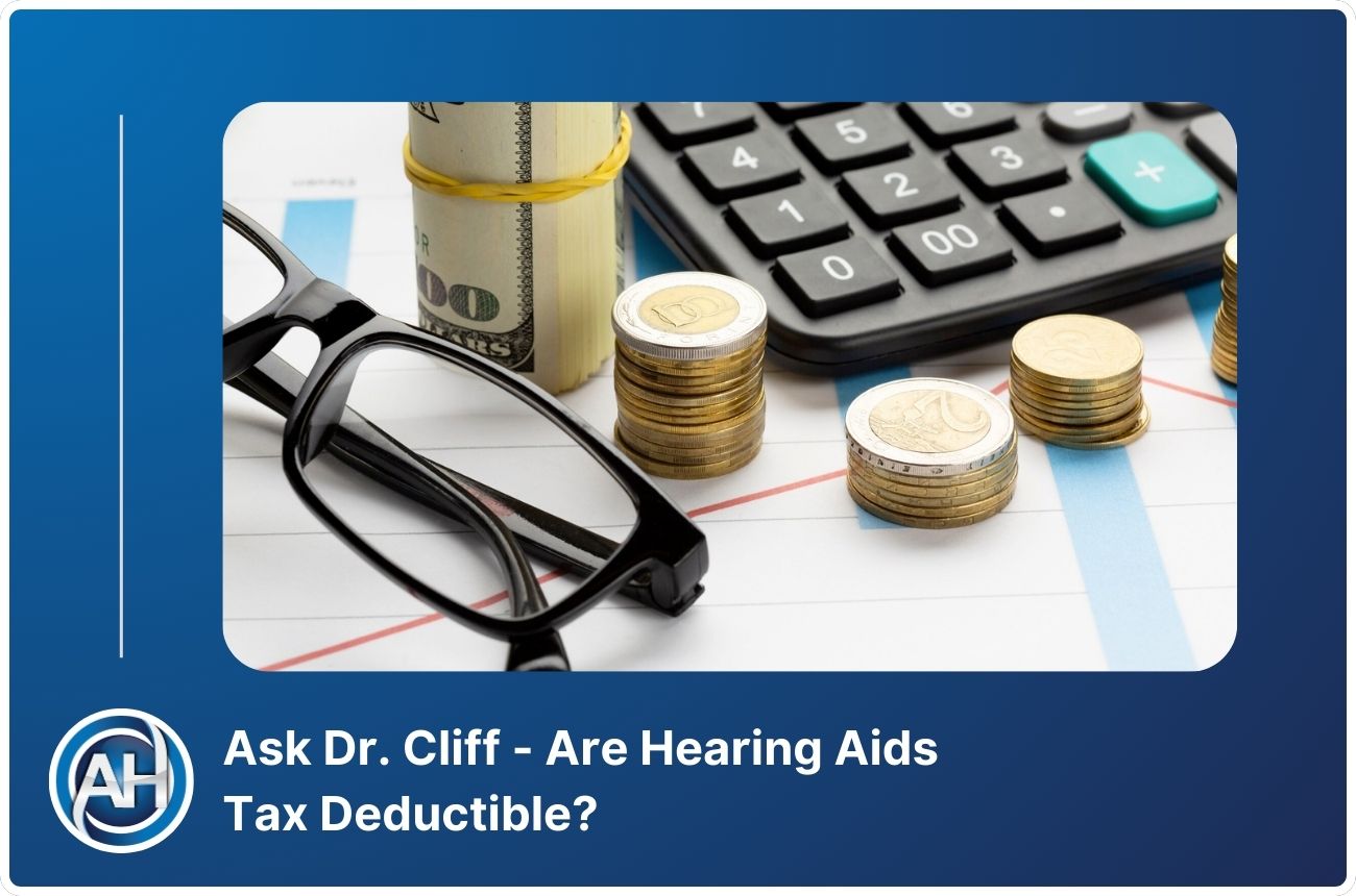 Ask Dr. Cliff - Are Hearing Aids Tax Deductible?