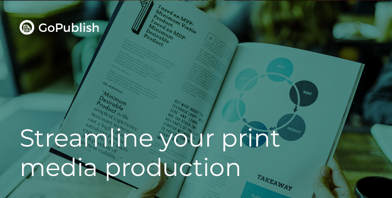 Start streamlining your print media production with GoPublish