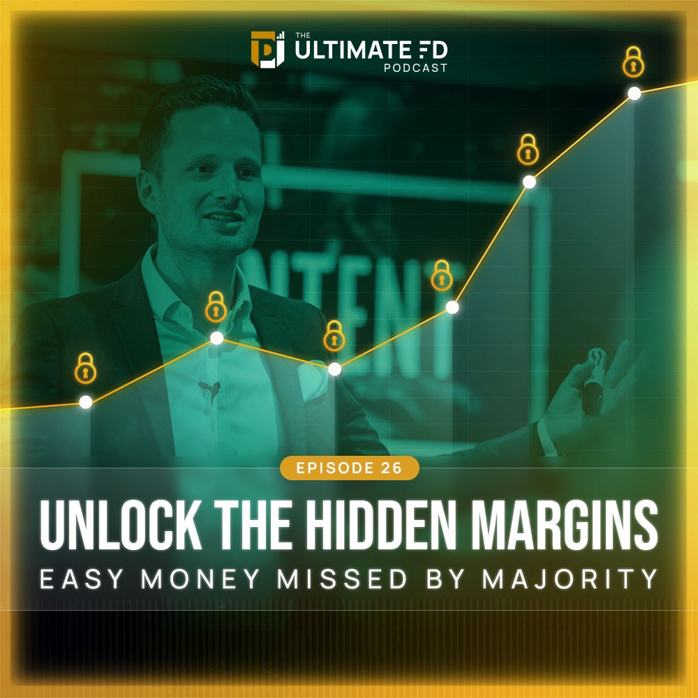 EP26 - Unlock The Hidden Margins - The Ultimate FD Podcast