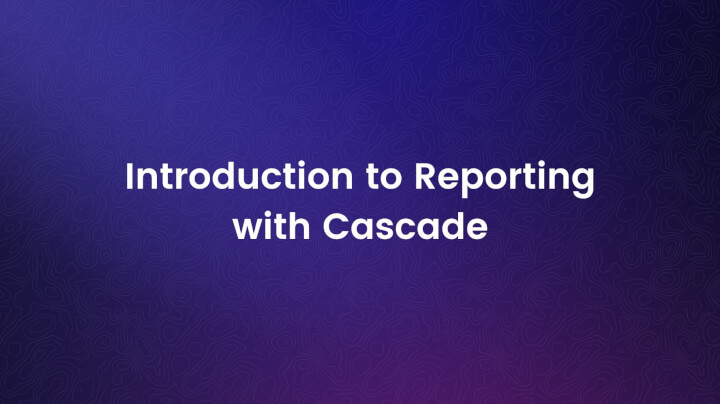 Intro to Reporting with Cascade - Cascade Videos