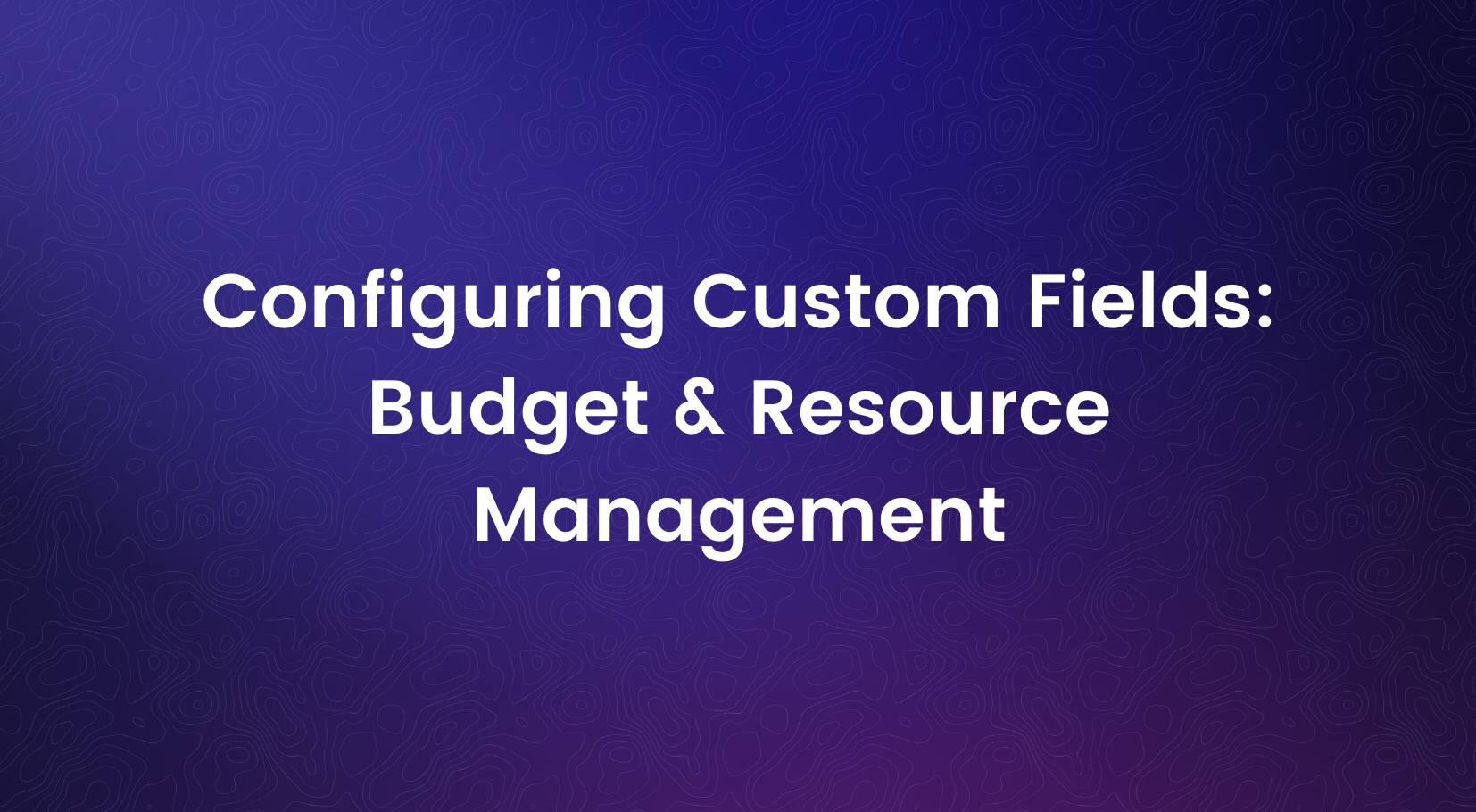 Configuring Custom Fields: Budget & Resource Management - Cascade Videos