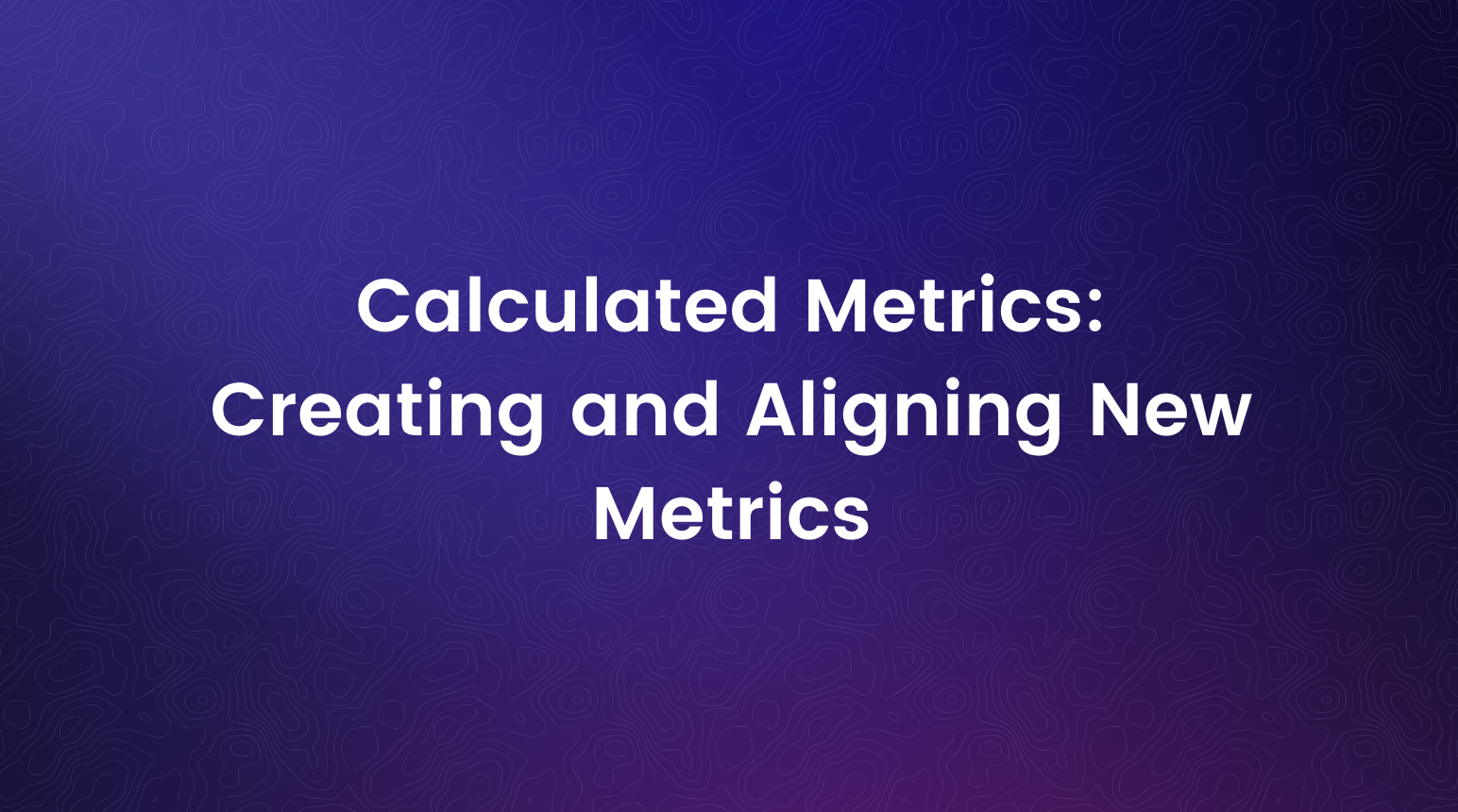 Calculated Metrics: Creating and Aligning New Metrics - Cascade Videos