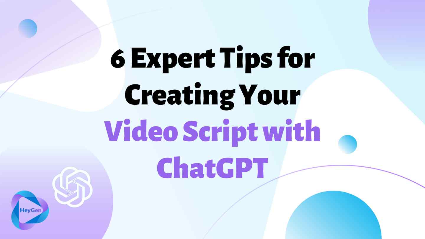 6 Expert Tips for Creating Your Video Script with ChatGPT | HeyGen Blog