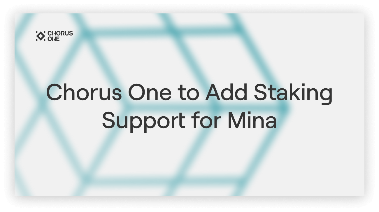 Chorus One to Add Staking Support for Mina | by Chorus One | Chorus One