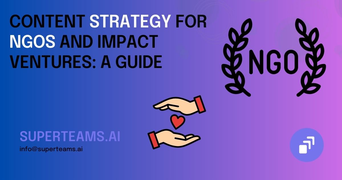 Content Strategy for NGOs and Impact Ventures: A Guide - Superteams.ai
