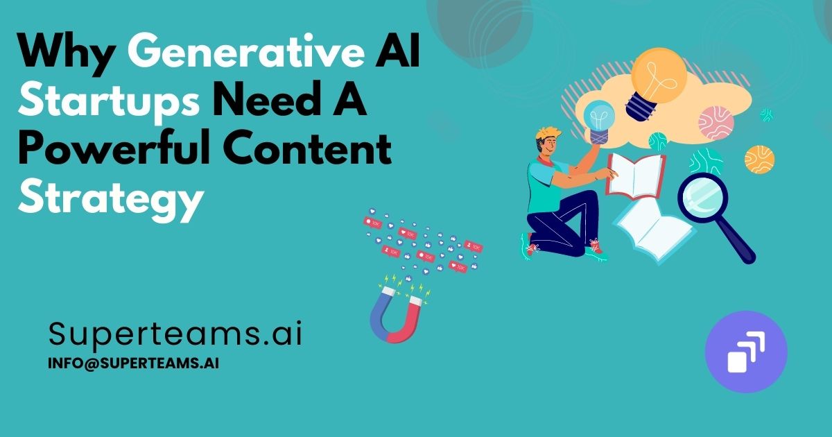 Why Generative AI Startups Need A Powerful Content Strategy - Superteams.ai
