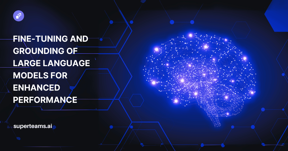 Fine-Tuning and Grounding of Large Language Models for Enhanced Performance - Superteams.ai