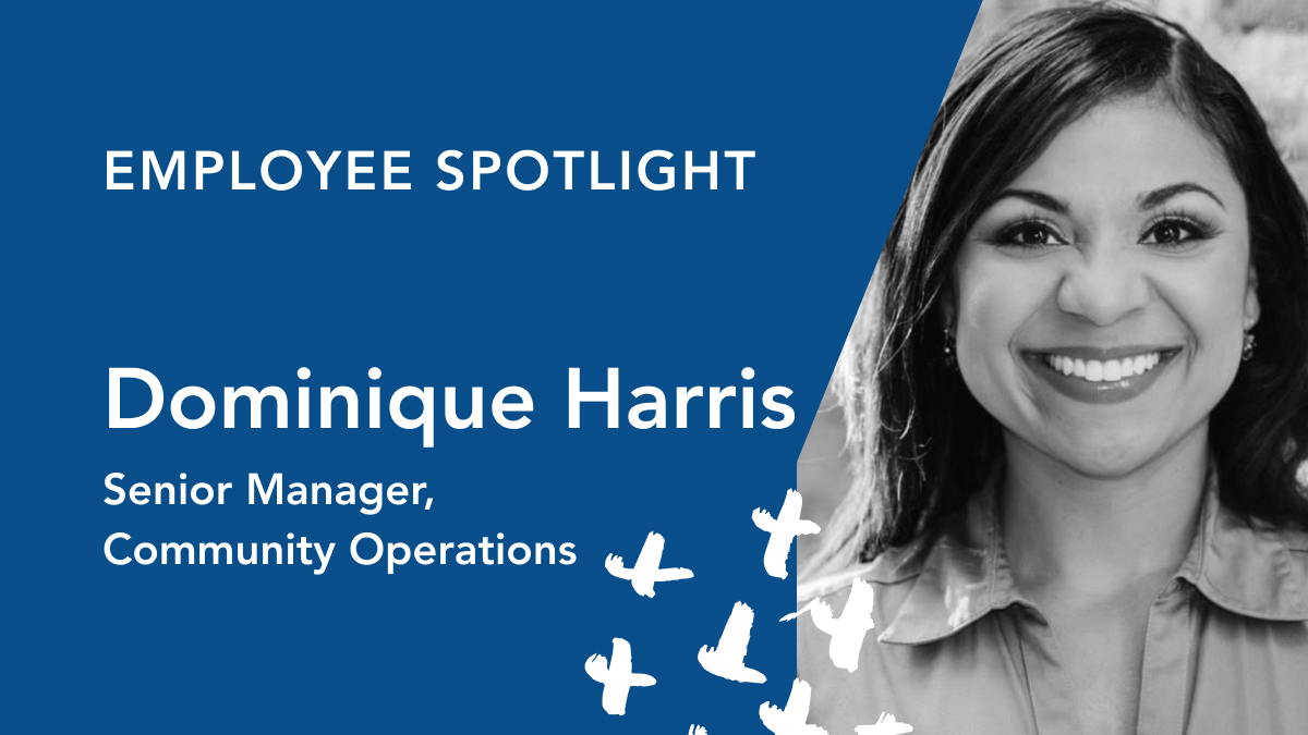 Employee Spotlight: Dominique Harris, Senior Manager, Community Operations