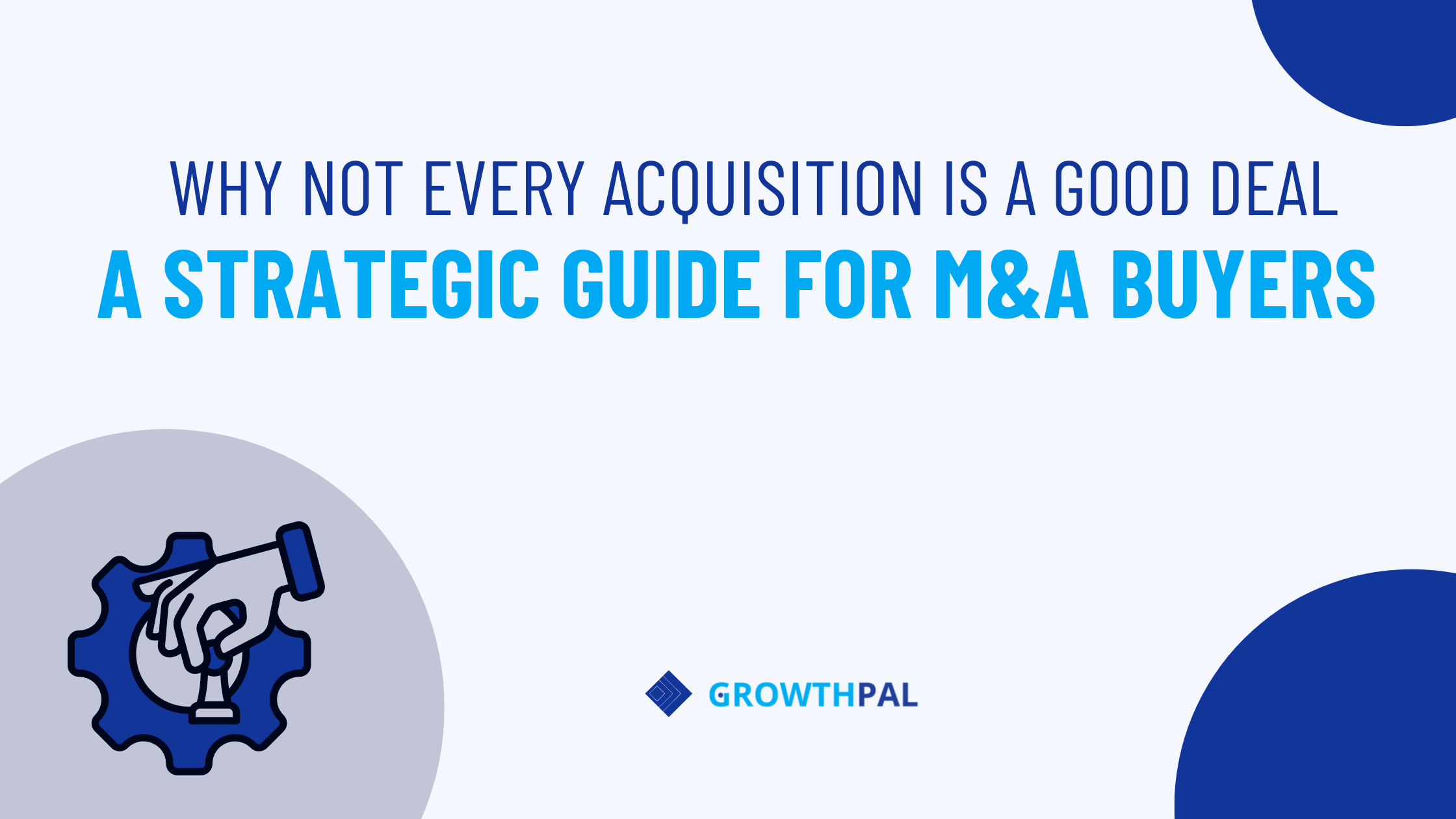 Why Not Every Acquisition Is a Good Deal: A Strategic Guide for M&A Buyers