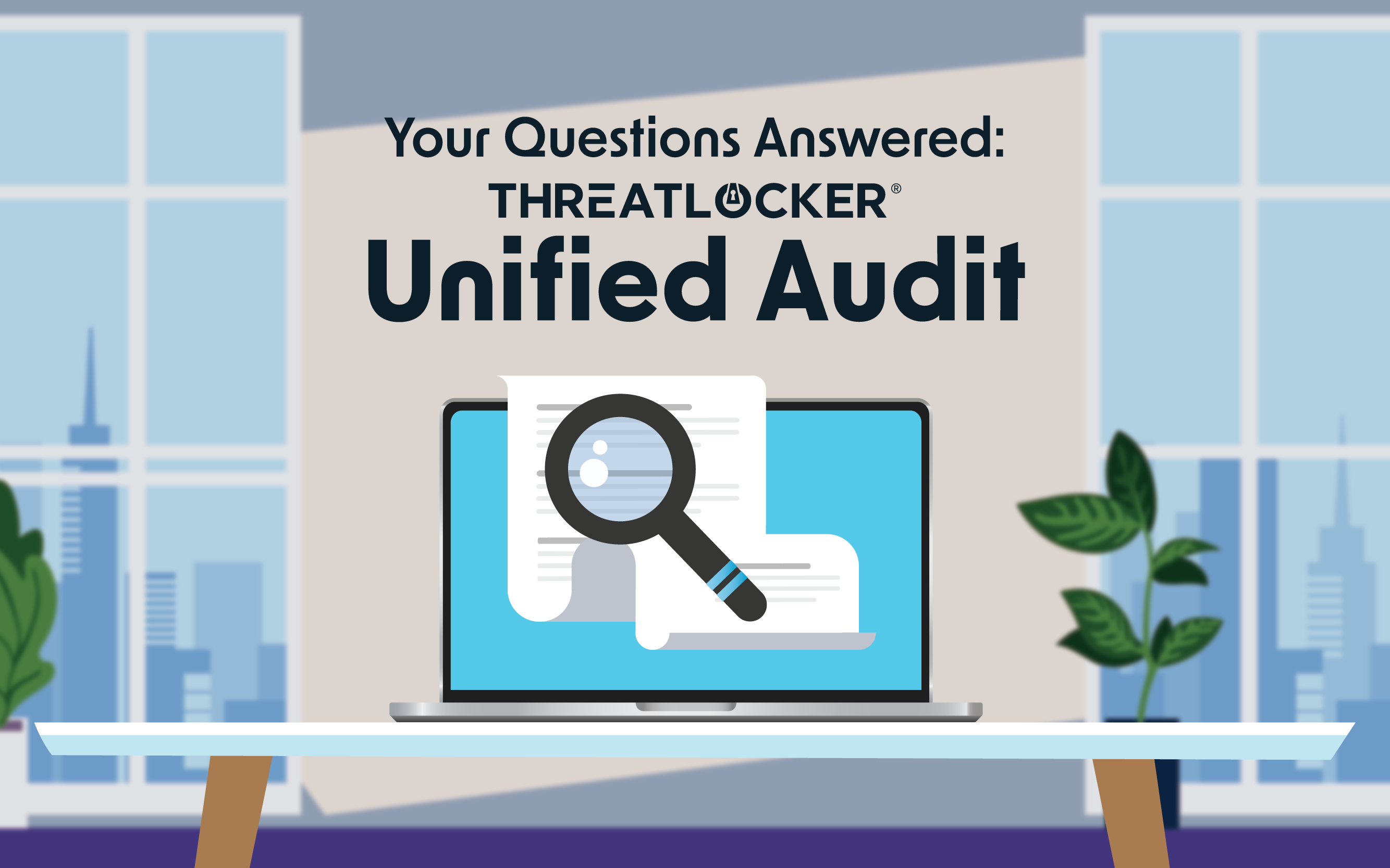 Unified Audit: Your Questions Answered | ThreatLocker