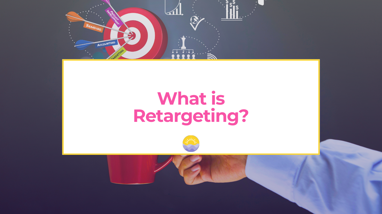 What Is Retargeting? Improve Your Prospect Engagement | Sunlight Digital