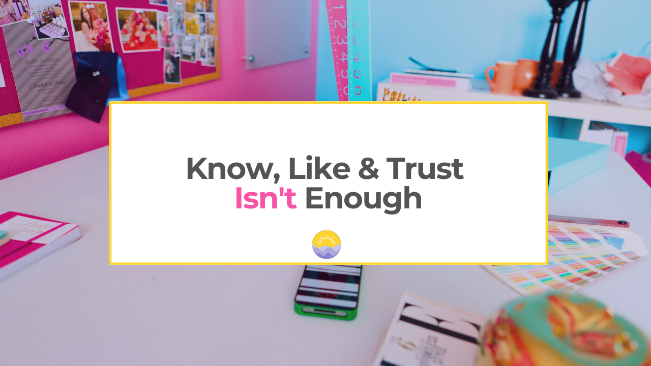 Know Like and Trust Isn't Enough For Long Term Success | Sunlight Digital
